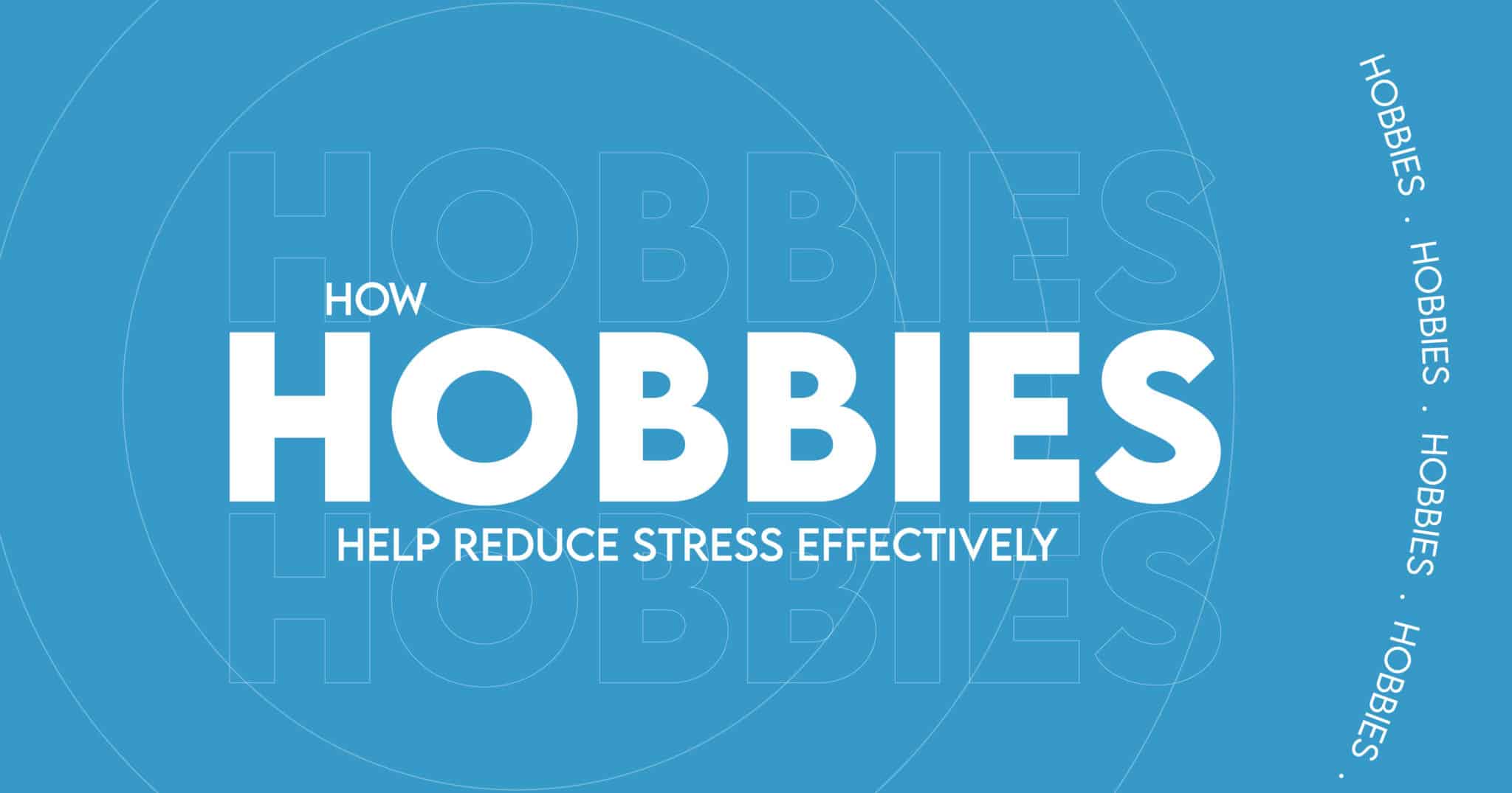 How Hobbies Help Reduce Stress Effectively